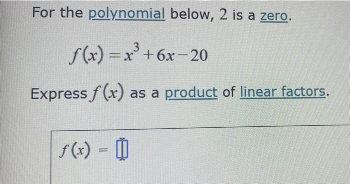 Solved For the polynomial below, 2 is a zero. f(x)=x3+6x−20 | Chegg.com