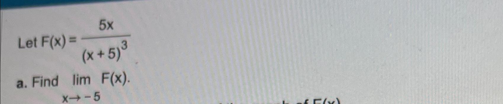 Solved Let F(x)=5x(x+5)3a. ﻿Find limx→-5F(x). | Chegg.com
