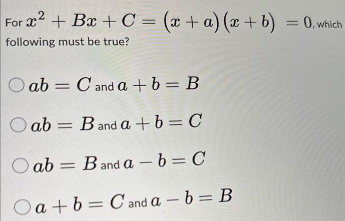 Solved For x2+Bx+C=(x+a)(x+b)=0, which following must be | Chegg.com