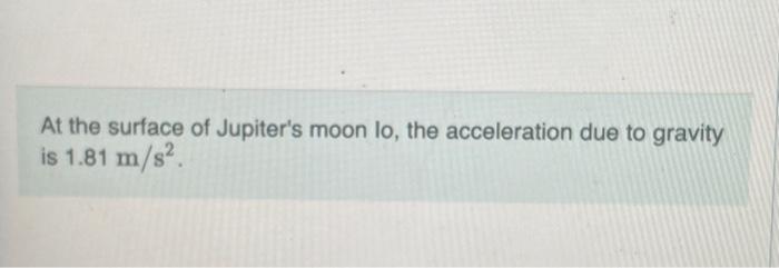 Solved At the surface of Jupiter's moon lo, the acceleration | Chegg.com
