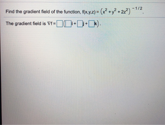 Solved Find the gradient field of the function, f(x,y,z) = | Chegg.com