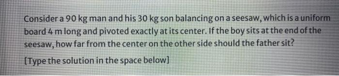 Solved Consider a 90 kg man and his 30 kg son balancing on a | Chegg.com