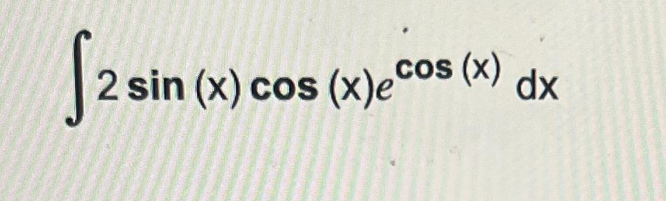 Solved ∫﻿﻿2sin(x)cos(x)ecos(x)dx | Chegg.com