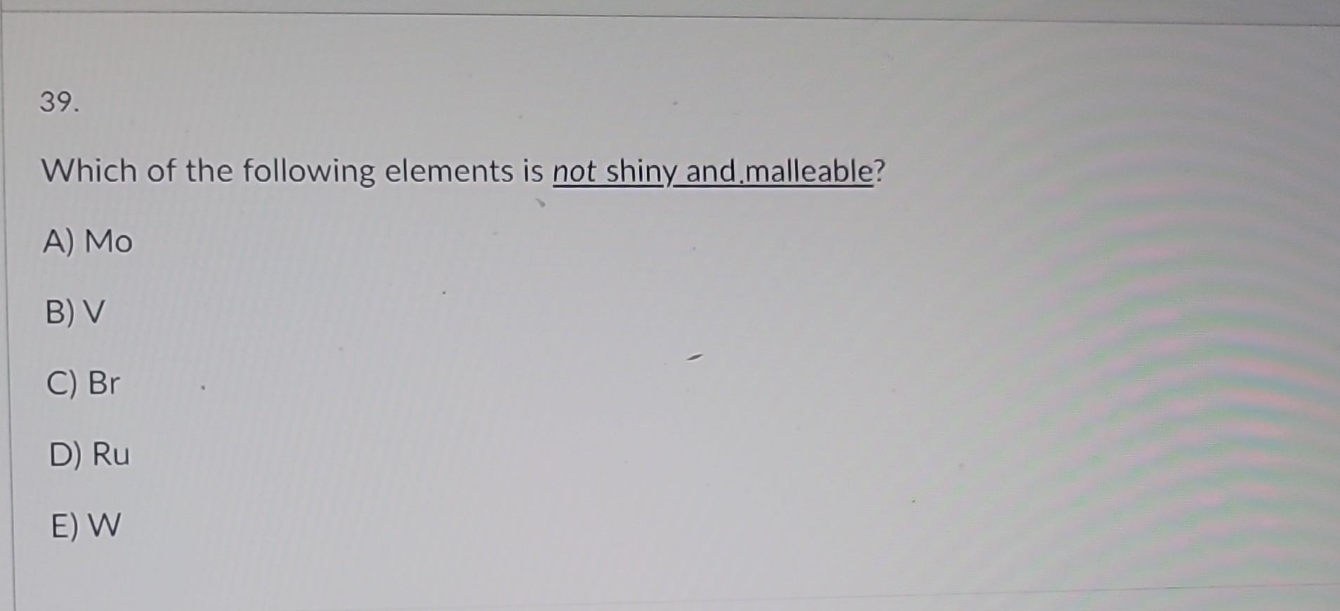 Solved Which of the following elements is not shiny and | Chegg.com