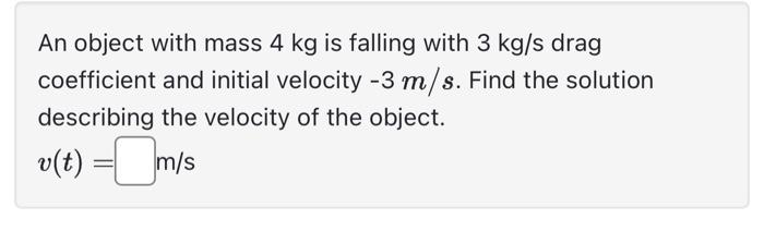 Solved An object with mass 4 kg is falling with 3 kg/s drag | Chegg.com