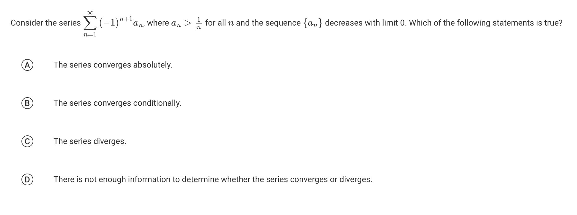 Solved Consider the series ∑n=1∞(-1)n+1an, ﻿where an>1n ﻿for | Chegg.com
