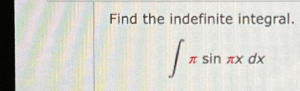 Solved Find the indefinite integral.∫﻿﻿πsinπxdx | Chegg.com