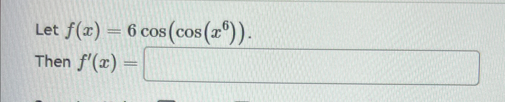 Solved Let f(x)=6cos(cos(x6)).Then f'(x)= | Chegg.com