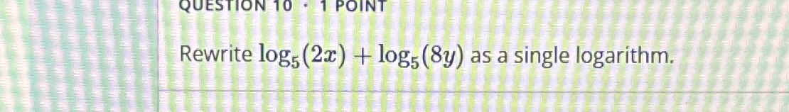 Solved Rewrite log5(2x)+log5(8y) ﻿as a single logarithm. | Chegg.com