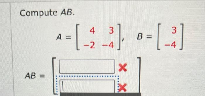 Solved Compute AB. 4 3 3 A- (-:-) :-(-:) ] B -2 - 4 AB = XX | Chegg.com