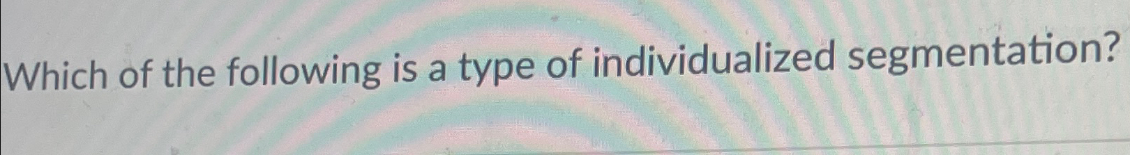 Solved Which of the following is a type of individualized | Chegg.com