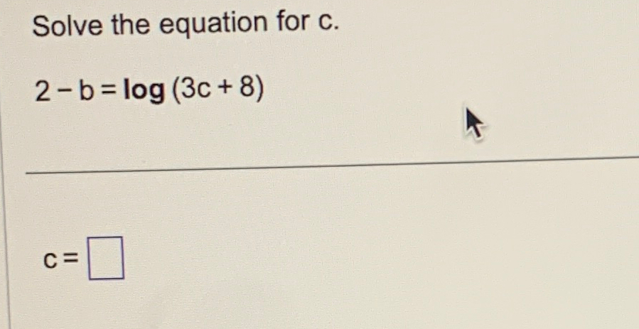Solved Solve the equation for c.2-b=log(3c+8)c= | Chegg.com