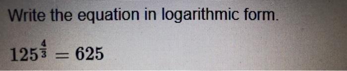Solved Write the equation in logarithmic form. 1251 625 | Chegg.com