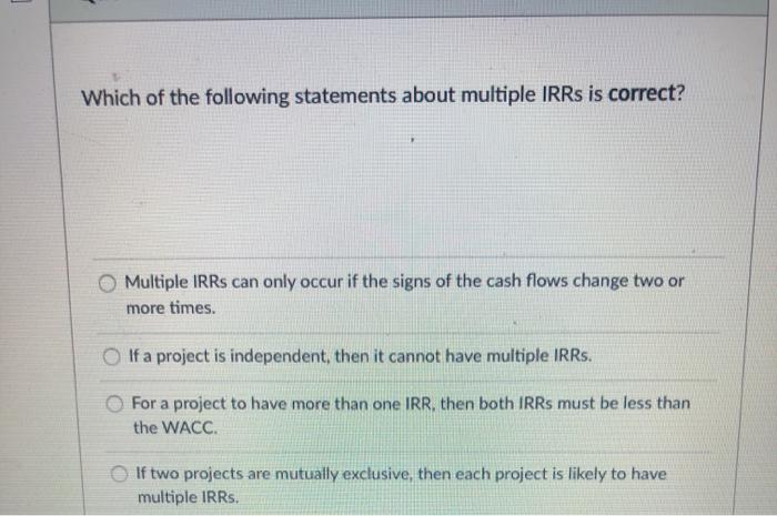 Solved Which of the following statements about multiple IRRs | Chegg.com
