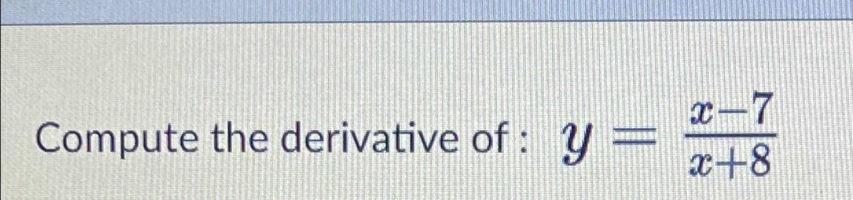 Solved Compute the derivative of : y=x-7x+8 | Chegg.com