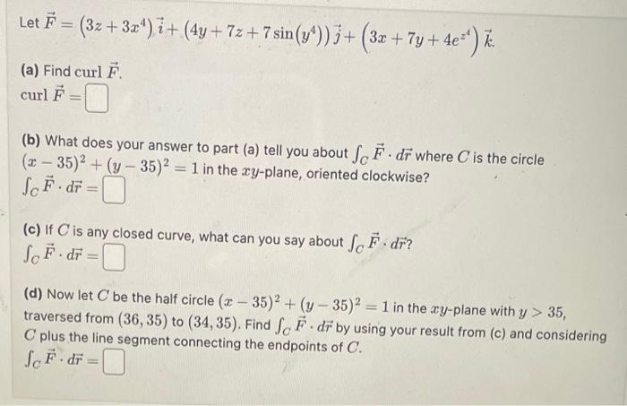Solved Let F=(3z+3x4)i+(4y+7z+7sin(y4))j+(3x+7y+4ez4)k. (a) | Chegg.com