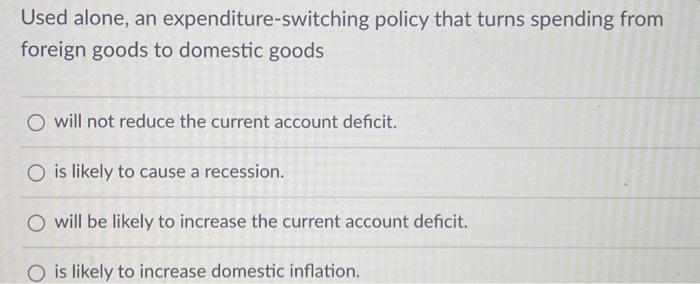 Solved Used alone, an expenditure-switching policy that | Chegg.com