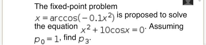 Solved The fixed-point problem x=arccos(−0.1x2) is proposed | Chegg.com