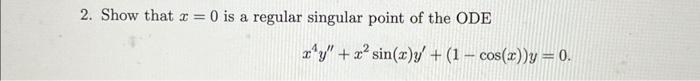 Solved 2. Show that x=0 is a regular singular point of the | Chegg.com
