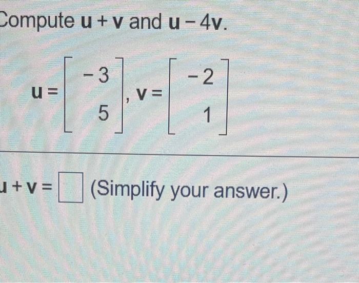 Solved Compute u + v and u-4v. -3 - 2 U= (3) V= 1 +V= | Chegg.com