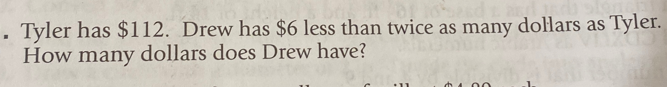 Solved Tyler has $112. ﻿Drew has $6 ﻿less than twice as many | Chegg.com