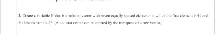 Solved 2. Create a variable N that is a column vector with | Chegg.com