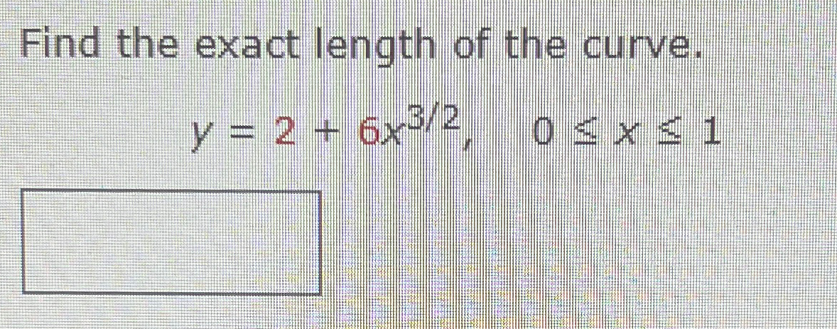 Solved Find the exact length of the curve.y=2+6x32,0≤x≤1Z | Chegg.com