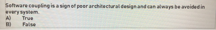 Solved Software coupling is a sign of poor architectural | Chegg.com
