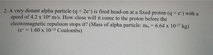 Solved 2. A very distant alpha particle (q=2et) is fired | Chegg.com