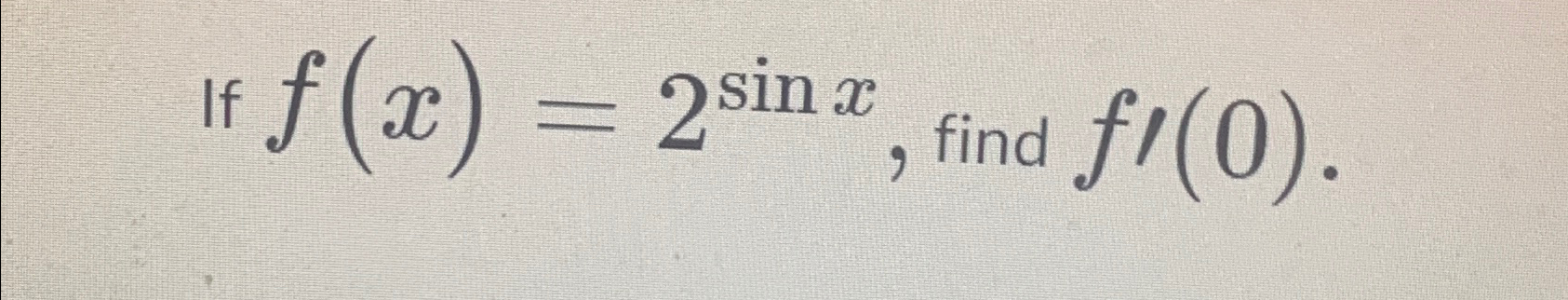 Solved If f(x)=2sinx, ﻿find f'(0) | Chegg.com