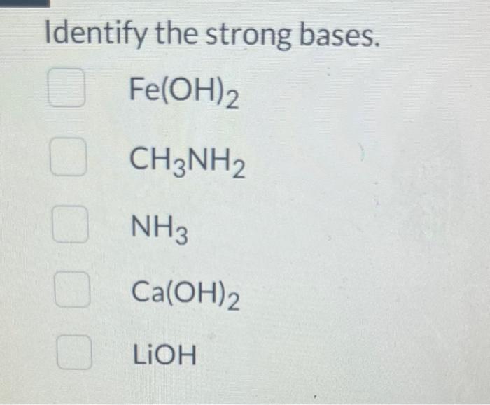 Solved Identify the strong bases. Fe(OH)2 CH3NH2 NH3 Ca(OH)2 | Chegg.com