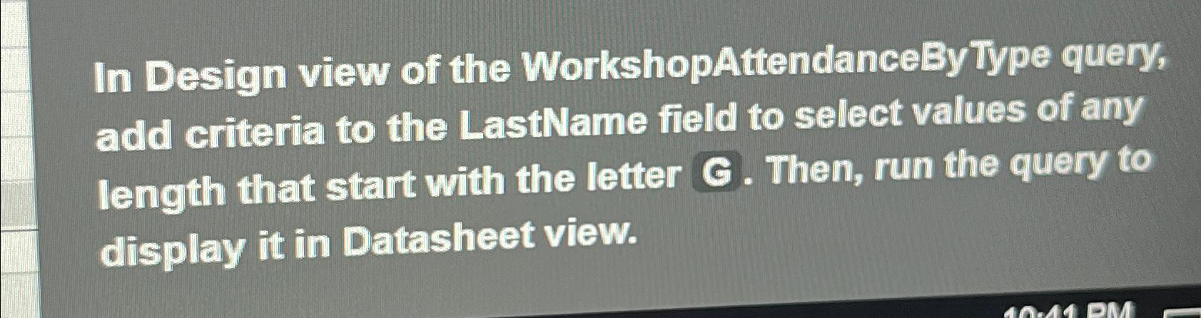 Solved In Design view of the WorkshopAttendanceByType query, | Chegg.com