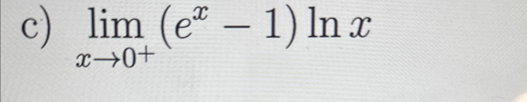 Solved c) limx→0+(ex-1)lnx | Chegg.com