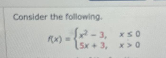 Solved Consider the following. f(x)={x2−3,5x+3,x≤0x>0 | Chegg.com