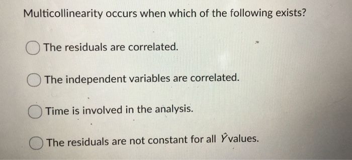 Solved Multicollinearity occurs when which of the following | Chegg.com