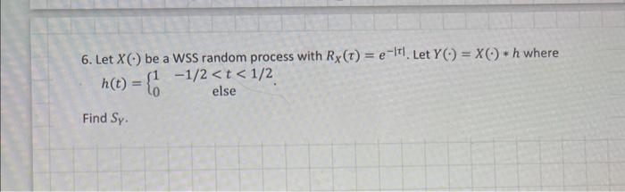 Solved 6. Let X(⋅) be a WSS random process with RX(τ)=e−∣τ∣. | Chegg.com