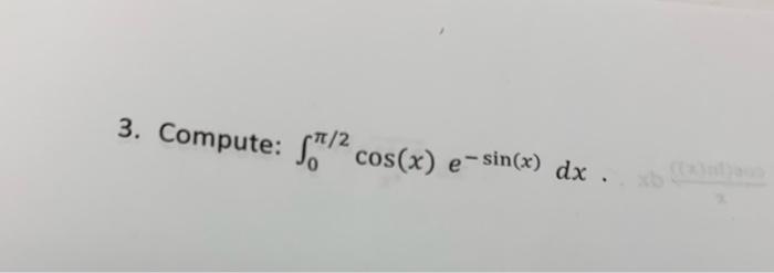Solved 3. Compute: SF2 cos(x) e-sin(x) dx . / | Chegg.com