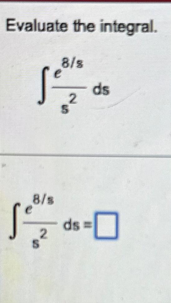 Solved Evaluate the integral.∫﻿﻿e88s2ds∫﻿﻿e8ss2ds= | Chegg.com