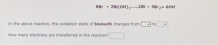 Solved 6Br−+2Bi(OH)3 2Bi+3Br2+6OH− In the above reaction, | Chegg.com