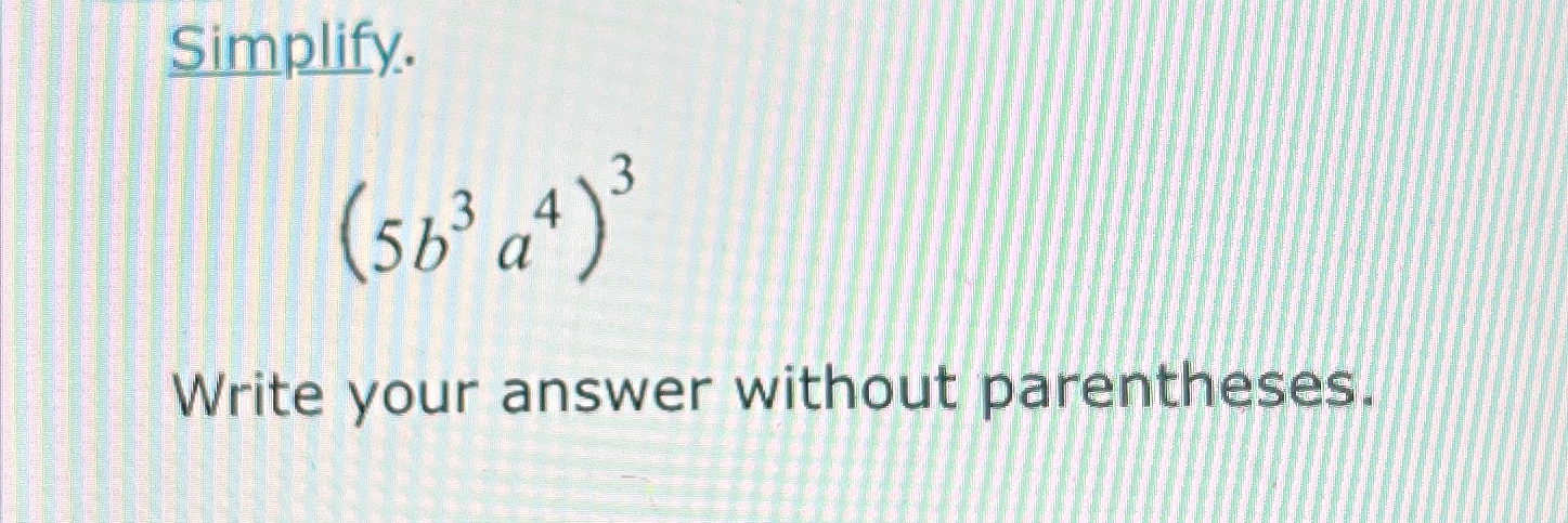 Solved Simplify.(5b3a4)3Write your answer without | Chegg.com