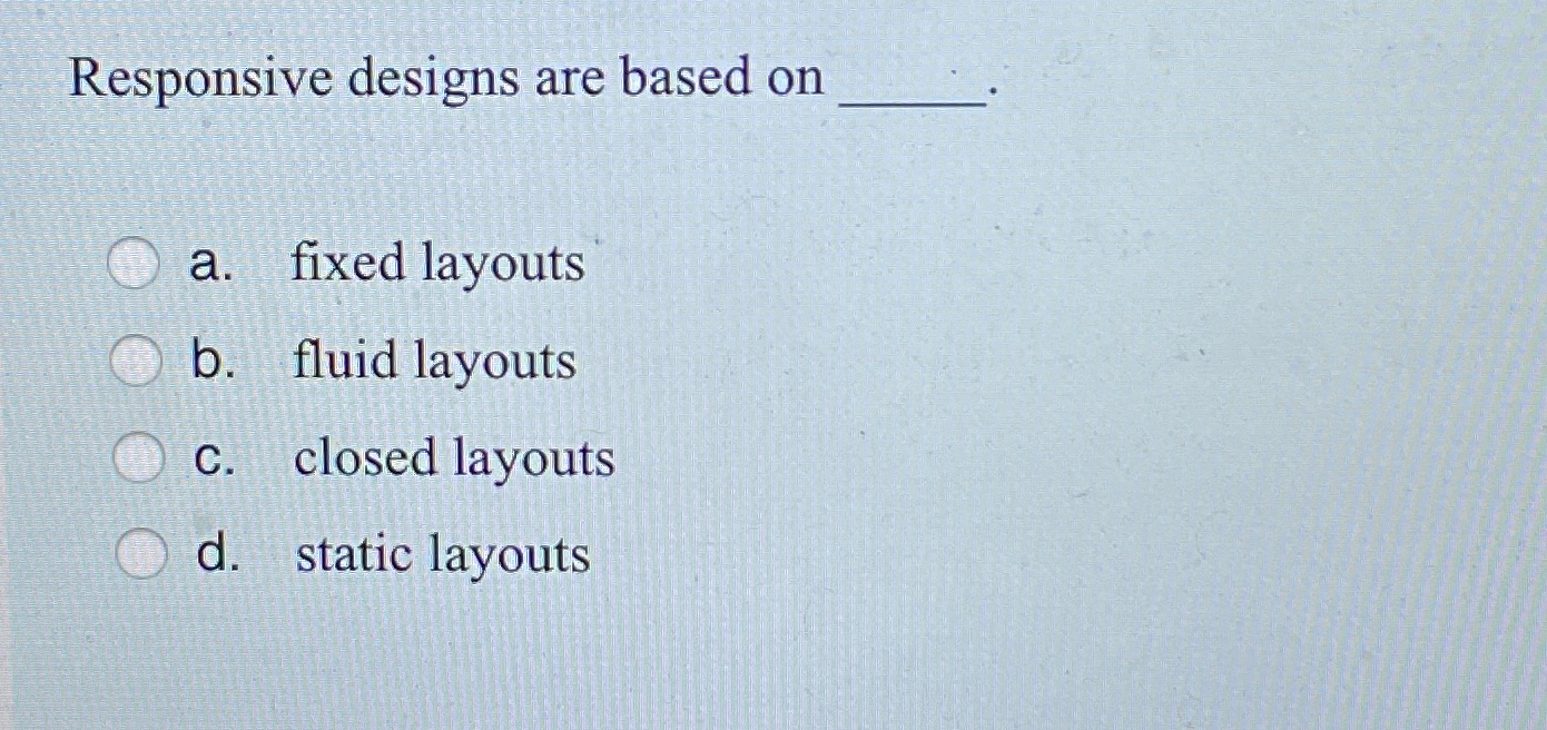 Solved Responsive designs are based ona. fixed layoutsb. | Chegg.com Solved Responsive designs are based ona. fixed layoutsb. | Chegg.com