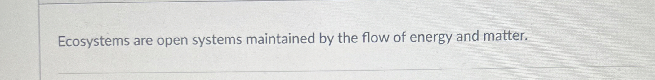 Solved Ecosystems are open systems maintained by the flow of | Chegg.com