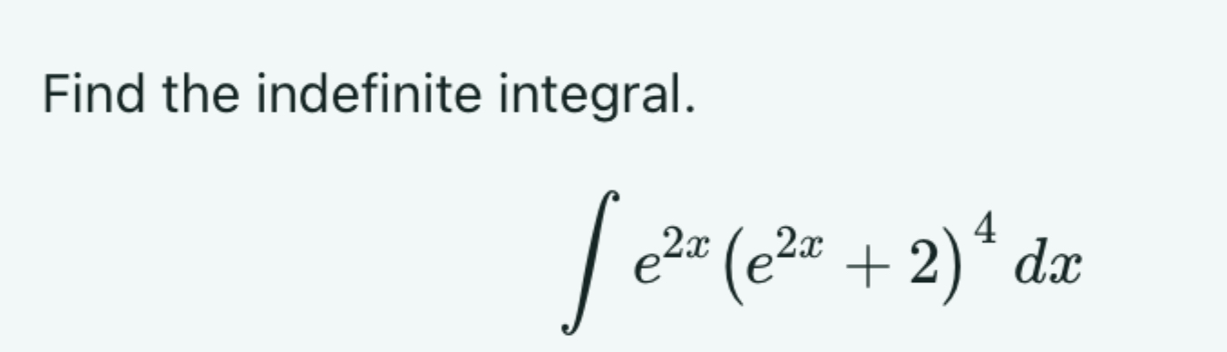 Solved Find the indefinite integral.∫﻿﻿e2x(e2x+2)4dx | Chegg.com