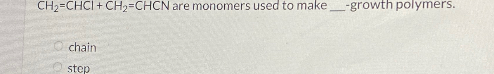Solved CH2=CHCl+CH2=CHCN ﻿are monomers used to make -growth | Chegg.com