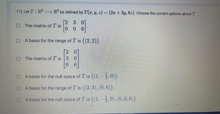 Solved 11) Let T:R3 R2 be defined by T(x,y,z)=(2x+3y,6z). | Chegg.com Solved 11) Let T:R3 R2 be defined by T(x,y,z)=(2x+3y,6z). | Chegg.com