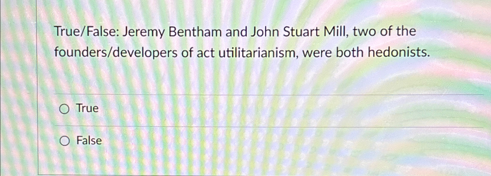Solved True/False: Jeremy Bentham and John Stuart Mill, two | Chegg.com