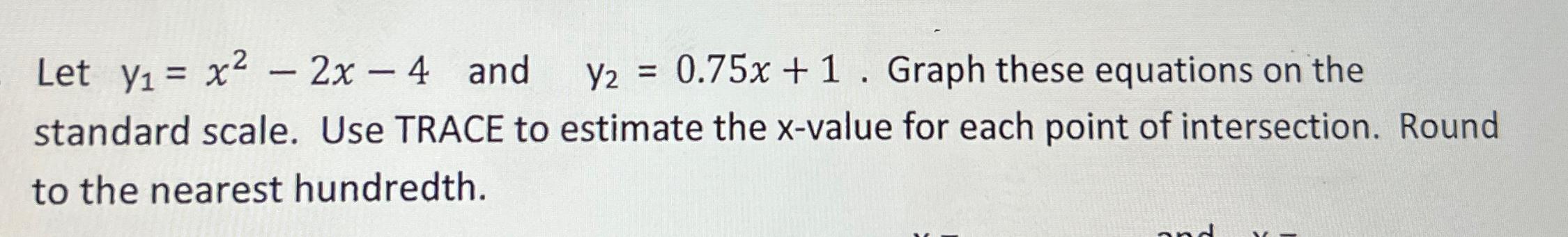 Solved Let y1=x2-2x-4 ﻿and y2=0.75x+1. ﻿Graph these | Chegg.com