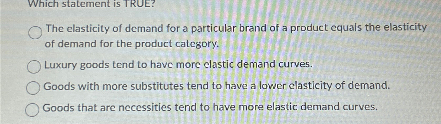Solved Which statement is TRUE?The elasticity of demand for | Chegg.com