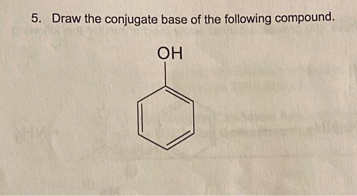 Solved 5. Draw the conjugate base of the following compound. | Chegg.com