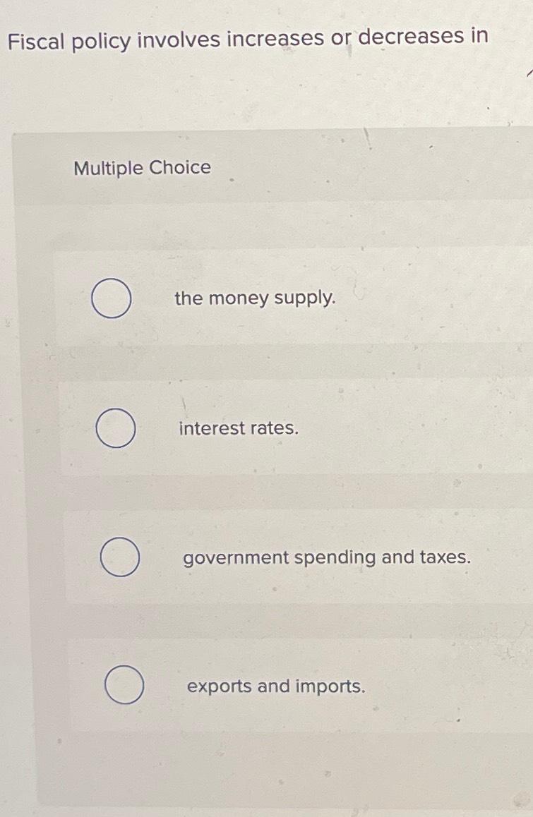 Solved Fiscal policy involves increases or decreases | Chegg.com